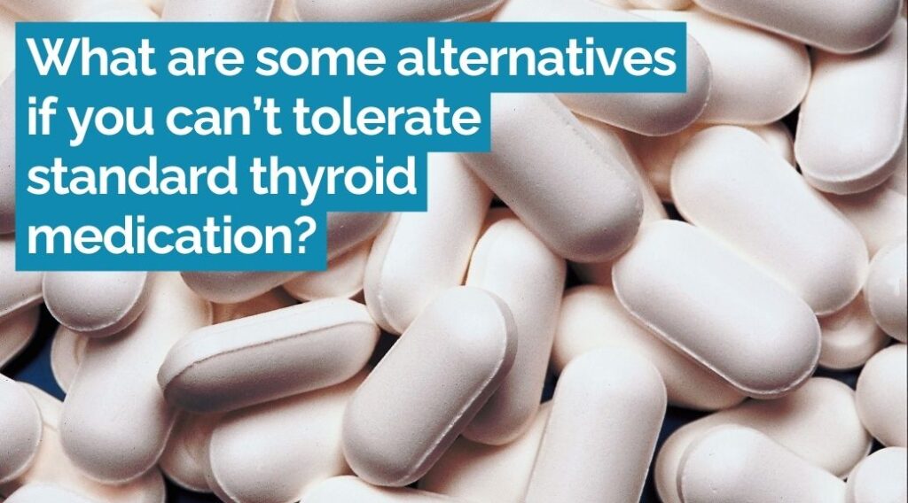 What are some alternatives if you can’t tolerate standard thyroid ...